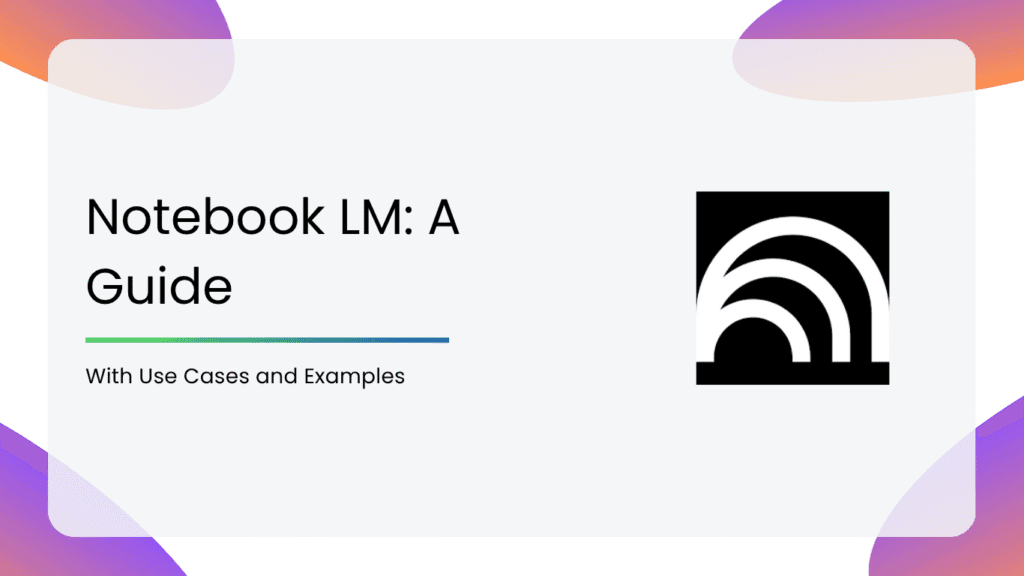 Notebook LM: A Guide with Use Cases and Examples - Smacient
